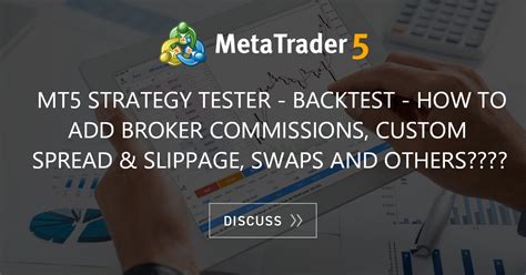 mt5 strategy tester backtest how to add broker commissions custom spread and slippage swaps