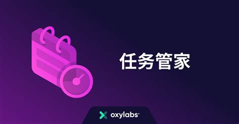用任务管家进行网络抓取解析作业 Oxylabs