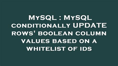 Mysql Mysql Conditionally Update Rows Boolean Column Values Based On A Whitelist Of Ids Youtube