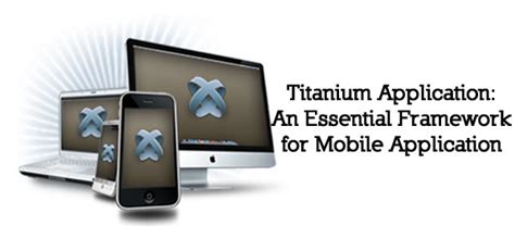 Why Titanium Application Is The Key Framework For Mobile Application