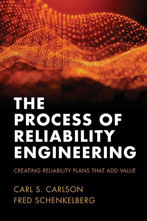 The Process Of Reliability Engineering Creating Reliability Plans That Add Value Carlson Carl
