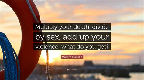 Marilyn Manson Quote “multiply Your Death Divide By Sex Add Up Your Violence What Do You Get”