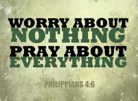 Dont Worry About Anything Instead Pray About Everything Tell God What You Need And Thank