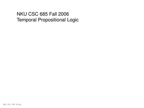 PPT NKU CSC 685 Fall 2006 Temporal Propositional Logic PowerPoint