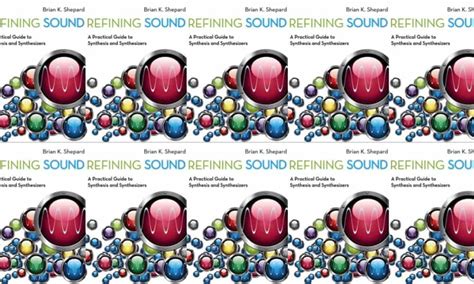 Refining Sound A Practical Guide To Synthesis And Synthesizers By Brian K Shepard Synth And