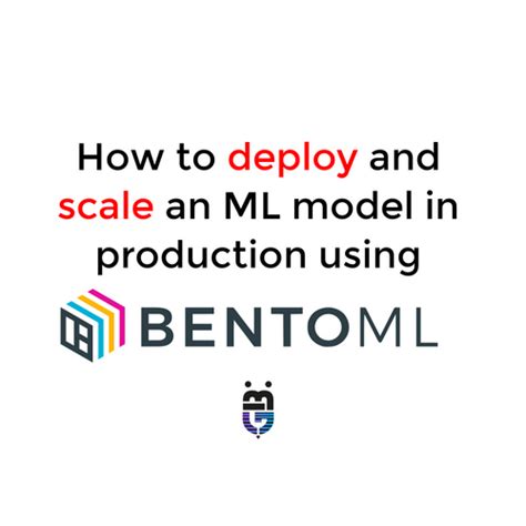 Groupbees How To Deploy An Ml Model In Production Using Bentoml