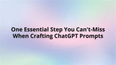 One Essential Step You Cant Miss When Crafting Chatgpt Prompts By