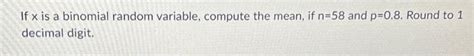 Solved If X Is A Binomial Random Variable Compute The Mean