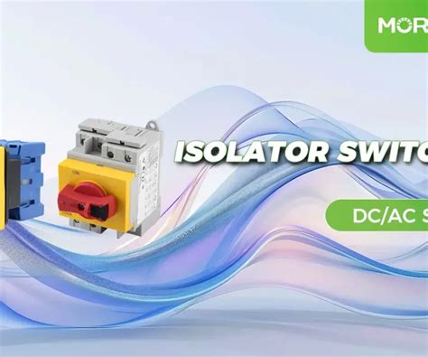 What Is Dc And Ac Isolator Switch Moreday