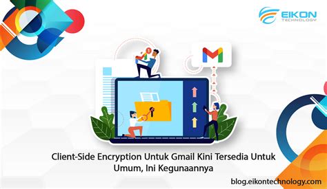 Client Side Encryption Untuk Gmail Kini Tersedia Untuk Umum Ini Kegunaannya Eikon Technology