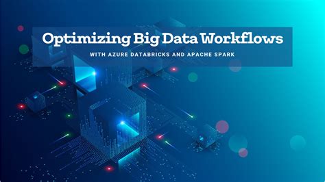 Optimizing Big Data Workflows With Azure Databricks And Apache Spark