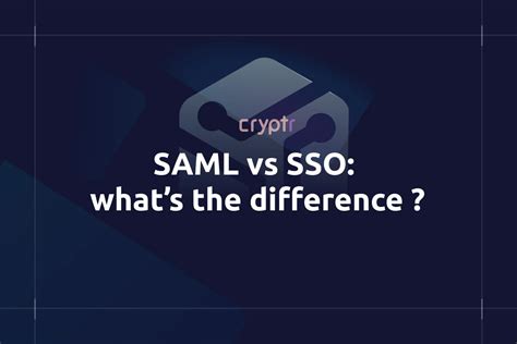 SAML Vs SSO Differences Between SSO And SAML Authentication
