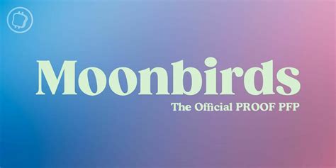 Proof à Lorigine Des Nfts Moonbirds Lève 50 Millions De Dollars Avec A16z