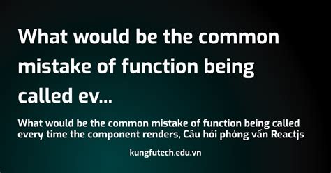 what would be the common mistake of function being called every time