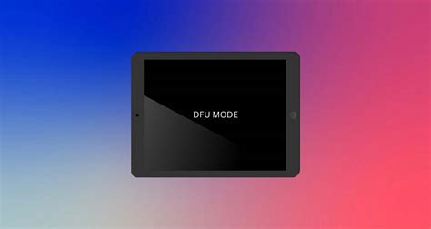 how to enter dfu mode on ipad all models techfela