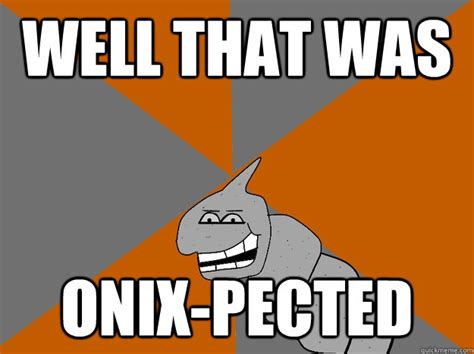 Well That Was Onix Pected Misc Quickmeme