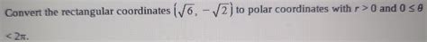 solved convert the rectangular coordinates sqrt 6 sqrt 2 to polar
