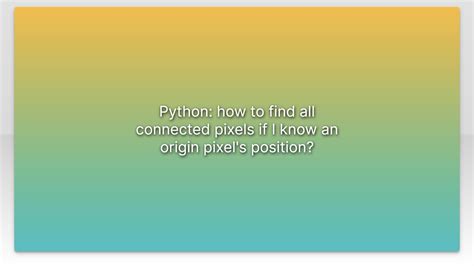 Python How To Find All Connected Pixels If I Know An Origin Pixels Position Youtube
