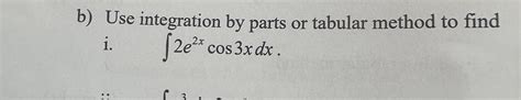 Solved B Use Integration By Parts Or Tabular Method To Chegg