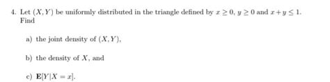 4 Let Xy Be Uniformly Distributed In The Triangle Defined By X≥0y≥0