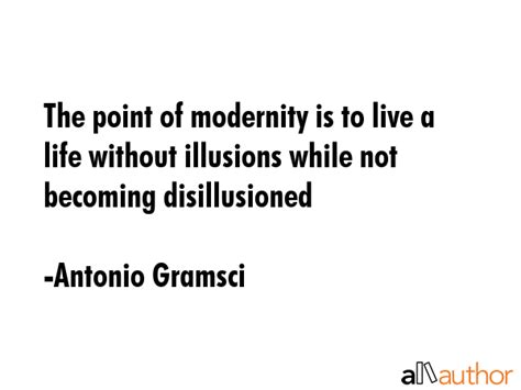 The Point Of Modernity Is To Live A Life Quote
