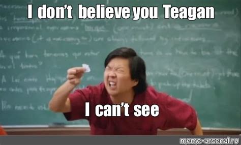 Meme I Dont Believe You Teagan I Cant See All Templates Meme