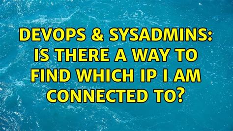 Devops And Sysadmins Is There A Way To Find Which Ip I Am Connected To 2 Solutions Youtube