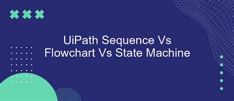 Uipath Sequence Vs Flowchart Vs State Machine Savemyleads