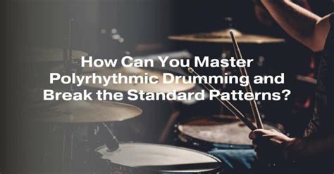 How Can You Master Polyrhythmic Drumming And Break The Standard Patterns All For Turntables