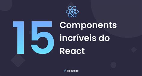15 Componentes Incríveis do React TipsCode