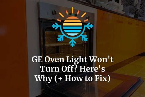 GE Oven Light Wont Turn Off Heres Why How To Fix Temperature Master
