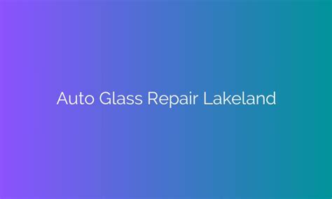 Revolutionary Technology Allows Auto Glass Repair In Lakeland To Heal Itself Bastanauto