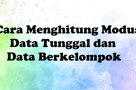 Cara Menghitung Modus Data Tunggal Data Berkelompok Dan Contoh Soal Sonora Id
