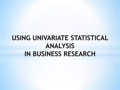 PPT USING UNIVARIATE STATISTICAL ANALYSIS IN BUSINESS RESEARCH PowerPoint Presentation ID