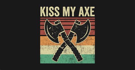 Kiss My Axe Funny Axe Throwing Quotes Axe Throwing T Shirt Teepublic