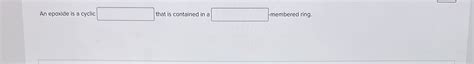 Solved An Epoxide Is A Cyclic ﻿that Is Contained In A