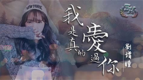 劉增瞳 我是真的愛過你『你卻總愛理不理』【動態歌詞lyrics】 Youtube