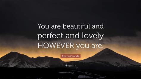 Ariana Grande Quote You Are Beautiful And Perfect And Lovely However