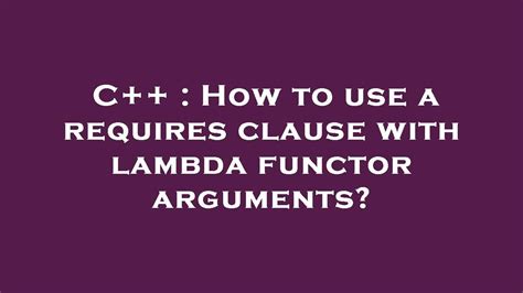 C How To Use A Requires Clause With Lambda Functor Arguments Youtube