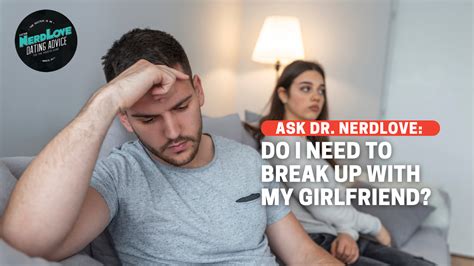 Do I Need To Break Up With My Girlfriend Paging Dr Nerdlove