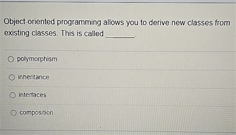 Solved Object Oriented Programming Allows You To Derive New Chegg