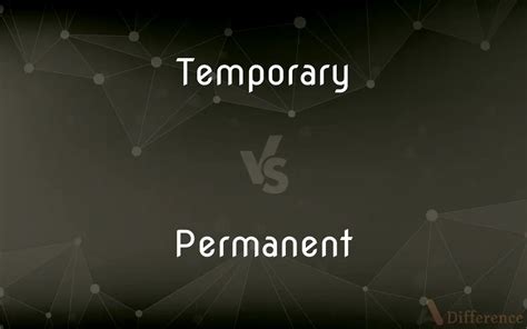 Temporary Vs Permanent — Whats The Difference