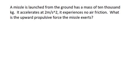 Solved A Missle Is Launched From The Ground Has A Mass Of Chegg Com