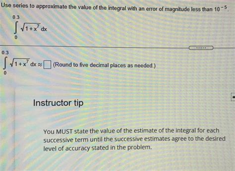 Solved Use Series To Approximate The Value Of The Integral Chegg Com
