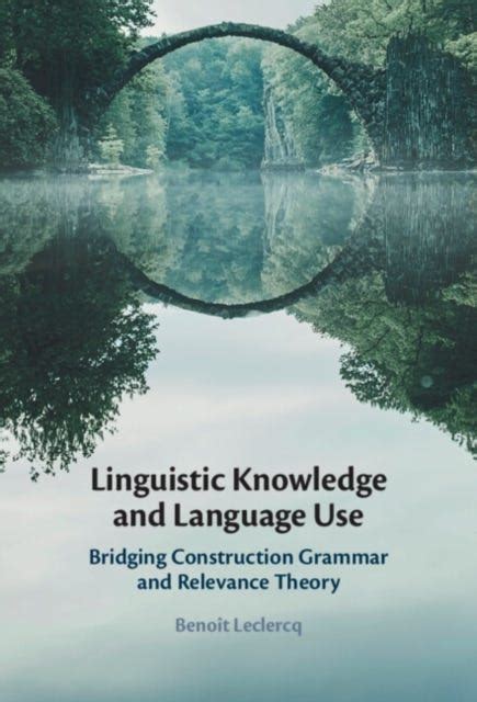 Benoit Leclercq Linguistic Knowledge And Language Use Bridging Construction Grammar And