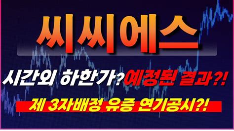 씨씨에스 주가전망 시간 외 하한가 예정된 결과 제 3자 배정 유증 연기공시 Youtube