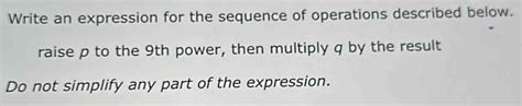 Solved Write An Expression For The Sequence Of Operations Described Below Raise P To The 9th