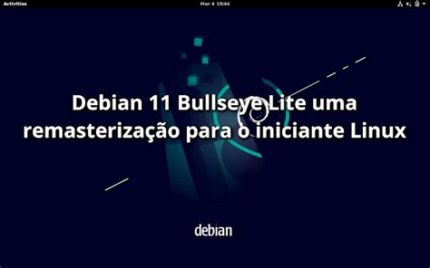 Debian 11 Bullseye Lite Uma Remasterização Para O Iniciante Linux