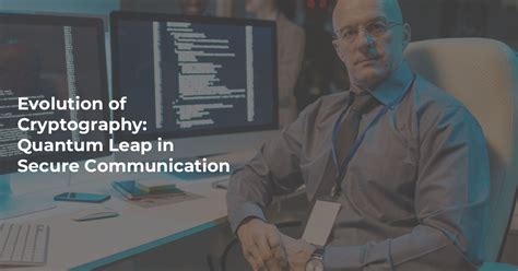 Evolution Of Cryptography Quantum Leap In Secure Communication