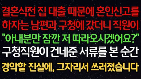 실화사연 결혼식전 집 대출 때문에 혼인신고를하자는 남편과 구청에 갔더니 직원이아내분만 잠깐 저 따라오시겠어요구청직원이 건네준 서류를 본 순간경악할 진실에 그자리서